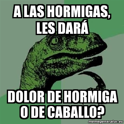 Meme Filosoraptor - a las hormigas, les darÃ¡ dolor de hormiga o de ...