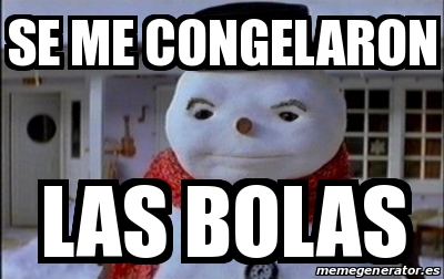 Meme Personalizado - Se me congelaron Las bolas - 25316882
