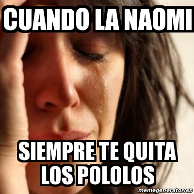 Meme Problems - cuando la naomi siempre te quita los pololos - 25317009