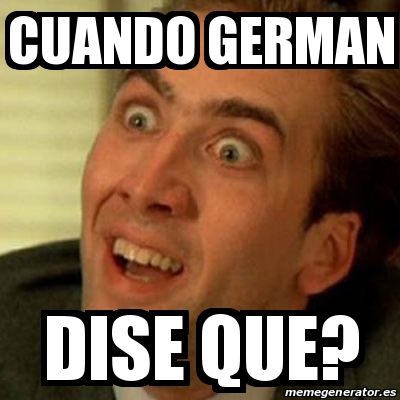 Meme No me digas - Cuando German Dise QUE? - 25317049