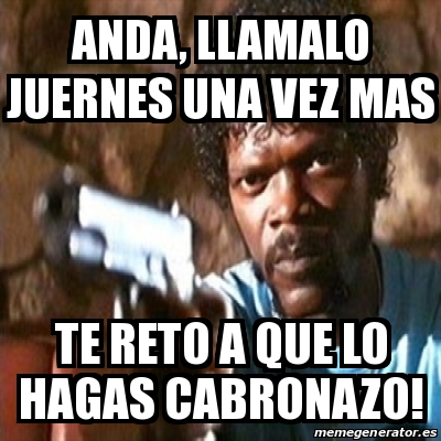 Meme Pulp Fiction - Anda, llamalo juernes una vez mas Te reto a que lo ...