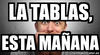 Meme Personalizado - la tablas, esta maÃ±ana - 25317985