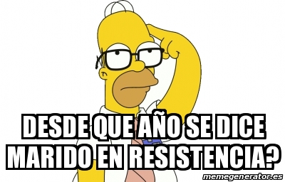 Meme Personalizado - desde que aÃ±o se dice marido en resistencia ...