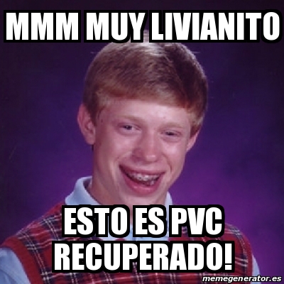 Meme Bad Luck Brian - mmm muy livianito esto es pvc recuperado! - 25318399
