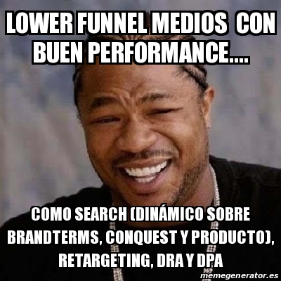 Meme Yo Dawg - lower funnel medios con buen performance.... como search ...