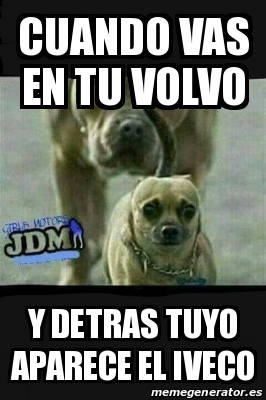 Meme Personalizado - cuando vas en tu volvo y detras tuyo aparece el ...