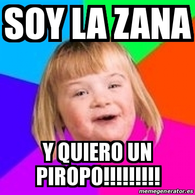 Meme Retard Girl - SOY LA ZANA Y QUIERO UN PIROPO!!!!!!!!! - 25321291