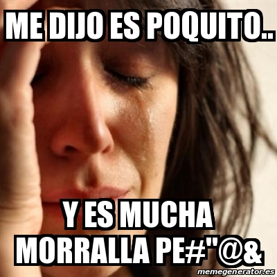 Meme Problems - me dijo es poquito.. y es mucha morralla pe#"@& - 25321841