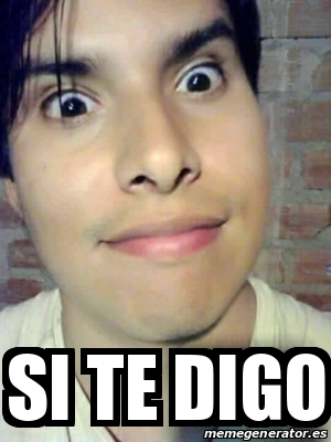 Meme Personalizado - si te digo - 25322094