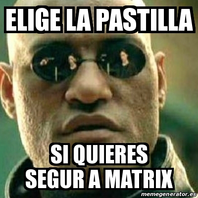 Meme What If I Told You - elige la pastilla si quieres segur a matrix ...