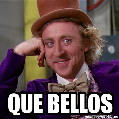 Meme Willy Wonka - Que bellos - 25326707