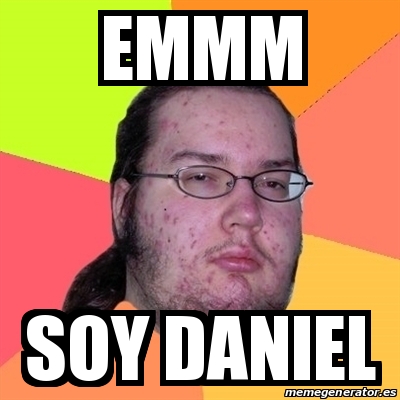 Meme Friki - Emmm Soy daniel - 25327182