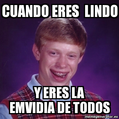 Meme Bad Luck Brian - Cuando eres lindo Y eres la emvidia de todos ...