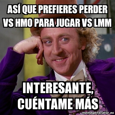 Meme Willy Wonka - AsÃ­ que prefieres perder vs hmo para jugar vs LMM ...