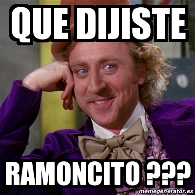 Meme Willy Wonka - Que dijiste Ramoncito ??? - 25329396