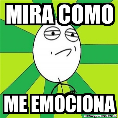 Meme Challenge Accepted - MIRA COMO ME EMOCIONA - 25331366