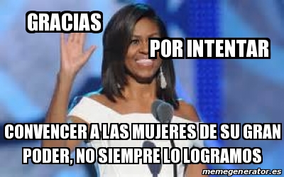 Meme Personalizado - Gracias por INTENTAR convencer a las mujeres de su ...