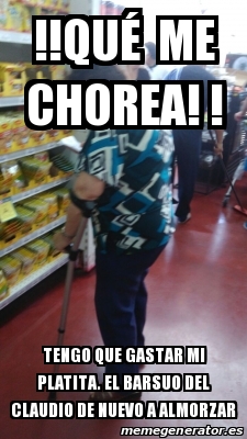 Meme Personalizado - !!QuÃ© me chorea! ! Tengo que gastar mi platita ...