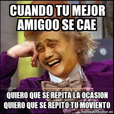 Meme Yao Wonka - cuando tu mejor amig0o se cae quiero que se repita la ...