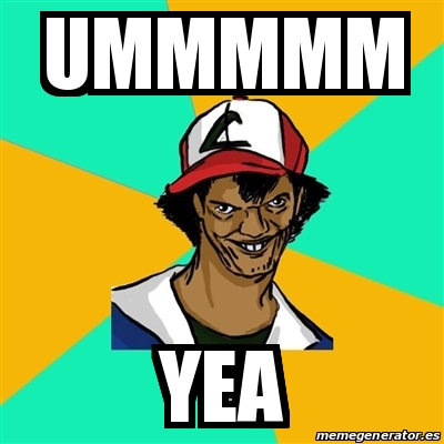 Meme Ash Pedreiro - ummmmm yea - 25340777