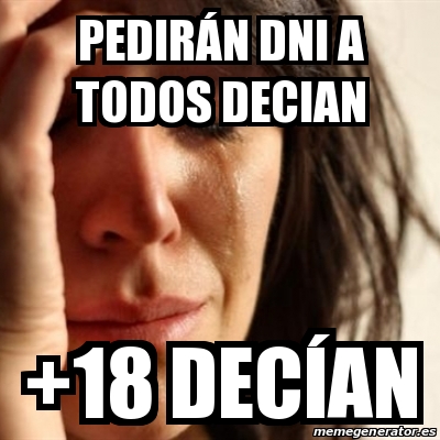 Meme Problems - PedirÃ¡n DNI a todos decian +18 decÃ­an - 25341110