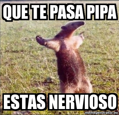 Meme Personalizado - Que te pasa pipa Estas nervioso - 25342429