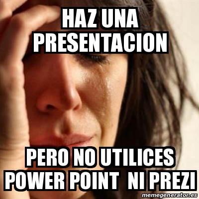 Meme Problems - haz una presentacion pero no utilices power point ni ...
