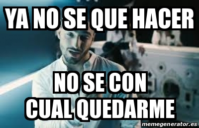 Meme Personalizado - Ya no se que hacer No se con cual quedarme - 25343871