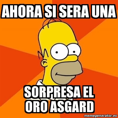 Meme Homer - Ahora si sera una sorpresa el oro asgard - 25344468