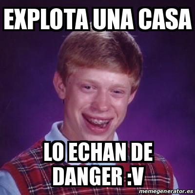 Meme Bad Luck Brian - Explota una casa Lo echan de danger :v - 25347757