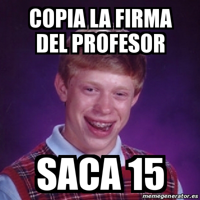 Meme Bad Luck Brian - Copia la firma del profesor saca 15 - 25348845