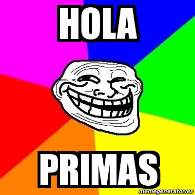 Meme Troll - hola primas - 25349206