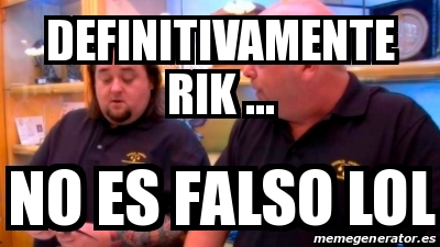 Meme Personalizado - definitivamente rik ... no es falso lol - 25349390