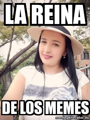 Meme Personalizado - La reina De los memes - 25350412
