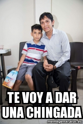 Meme Personalizado - te voy a dar una Chingada - 25351090