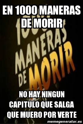 Meme Personalizado - En 1000 maneras de morir No hay ningun capitulo ...