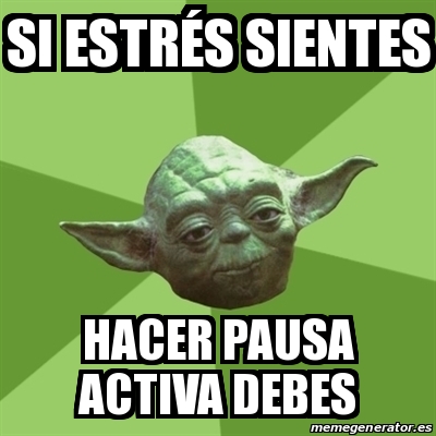 Meme Yoda - si estrÃ©s sientes hacer pausa activa debes - 25352937