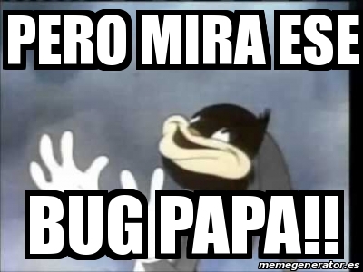 Meme Personalizado - pero mira ese BUG PAPA!! - 25353265
