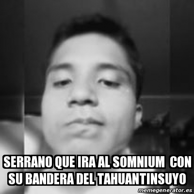 Meme Personalizado - serrano que ira al Somnium con su bandera del ...