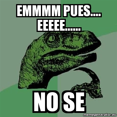 Meme Filosoraptor - emmmm pues.... eeeee...... no se - 25355395