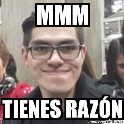 Meme Personalizado - Mmm Tienes razón - 25359112