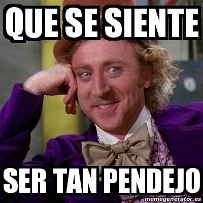 Meme Willy Wonka - que se siente ser tan pendejo - 25359249