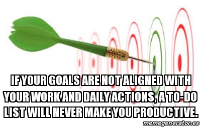 Meme Personalizado - If your goals are not aligned with your work and ...