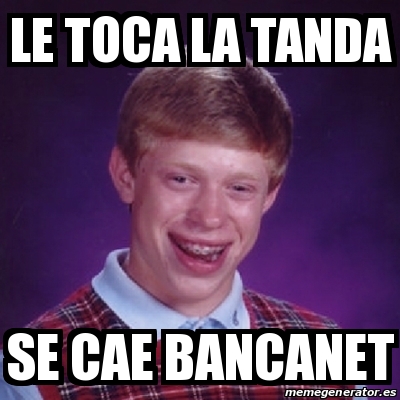 Meme Bad Luck Brian - le toca la tanda se cae bancanet - 25362085