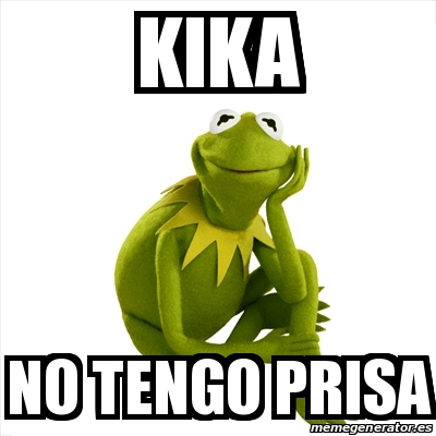 Meme Kermit the frog - Kika No tengo prisa - 25363186