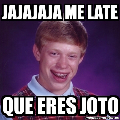 Meme Bad Luck Brian - Jajajaja me late Que eres joto - 25364446