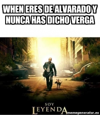 Meme Personalizado - when eres de alvarado y nunca has dicho verga ...