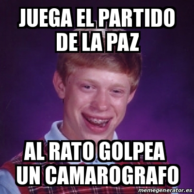 Meme Bad Luck Brian - JUEGA EL PARTIDO DE LA PAZ AL RATO GOLPEA UN ...