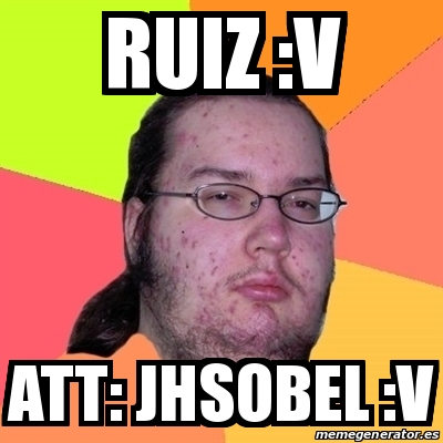 Meme Friki - ruiz :v att: jhsobel :v - 25366601