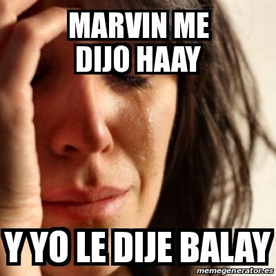 Meme Problems - Marvin me dijo haay Y yo le dije balay - 25368214